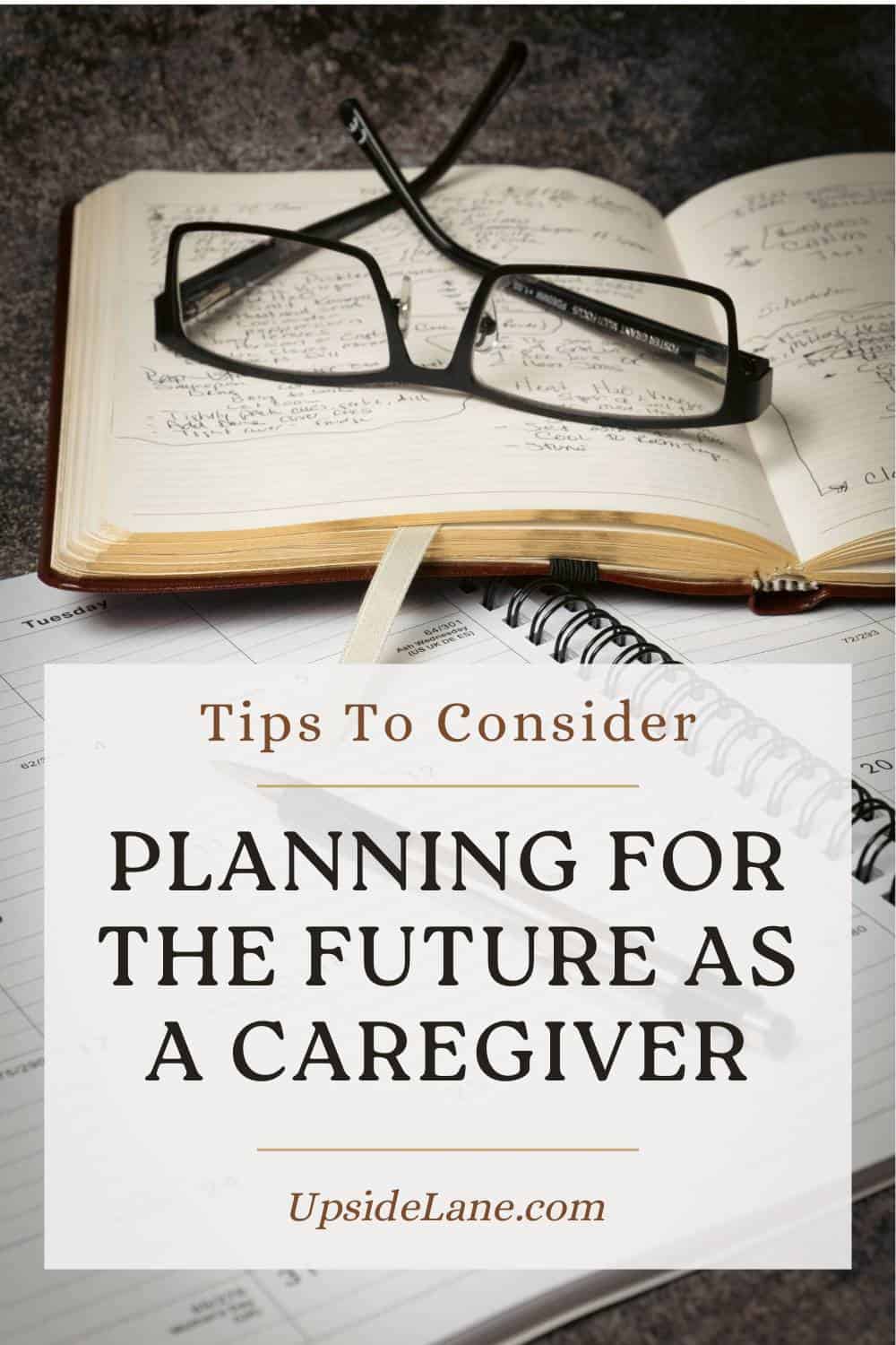 Planning For The Future As A Caregiver: Tips To Consider - Upside Lane